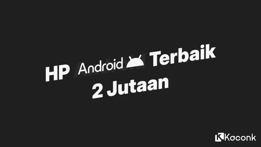 HP Android Terbaik 2 Jutaan yang Paling Worth It (2025–2026) - Kaconk